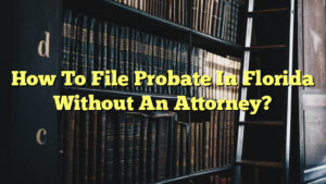 How To File Probate In Florida Without An Attorney? - The Franklin Law