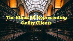 The Ethics Of Representing Guilty Clients - The Franklin Law