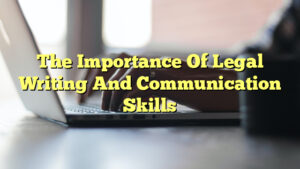 The Importance Of Legal Writing And Communication Skills - The Franklin Law
