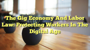 The Gig Economy And Labor Law: Protecting Workers In The Digital Age ...