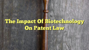 The Impact Of Biotechnology On Patent Law - The Franklin Law