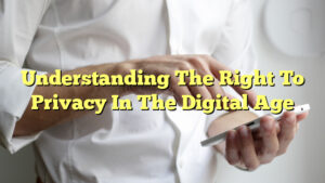 Understanding The Right To Privacy In The Digital Age - The Franklin Law