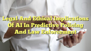 Legal And Ethical Implications Of AI In Predictive Policing And Law Enforcement - The Franklin Law