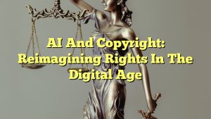 AI And Copyright: Reimagining Rights In The Digital Age - The Franklin Law