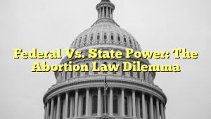 Federal Vs. State Power: The Abortion Law Dilemma - The Franklin Law